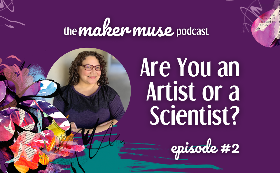 Episode 2: Are You an Artist or a Scientist? - The Maker Muse