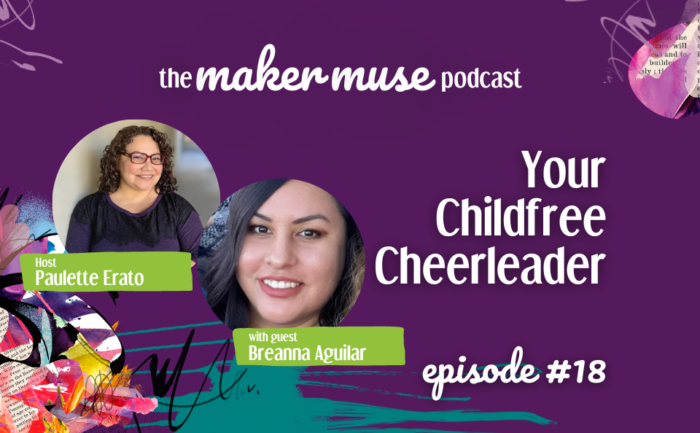 Episode 18: Your Childfree Cheerleader with Breanna Aguilar - The Maker Muse