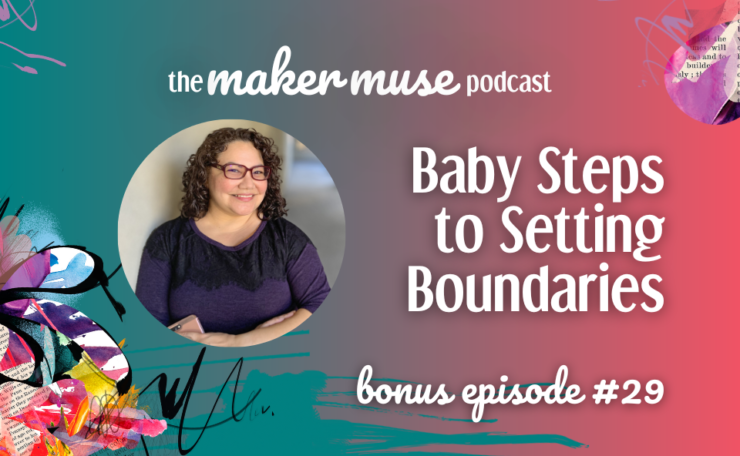 Episode 29: Baby Steps to Setting Boundaries (Bonus Episode) - The Maker Muse